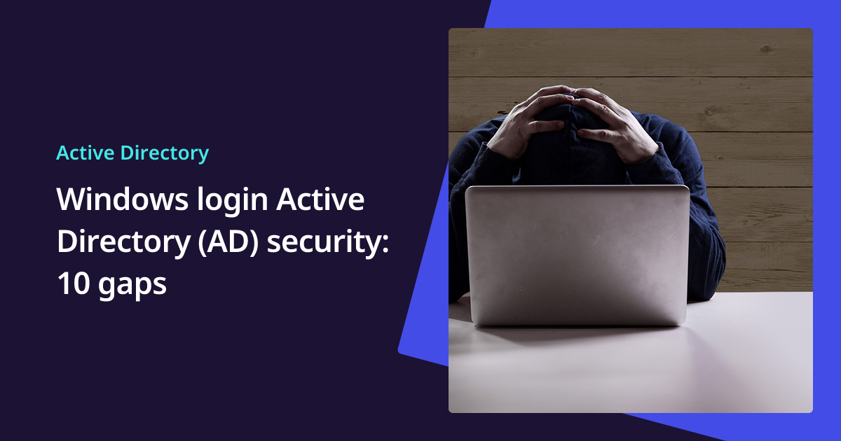 Windows login Active Directory (AD) security: 10 gaps