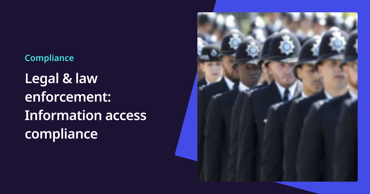 Legal & law enforcement: Information access compliance