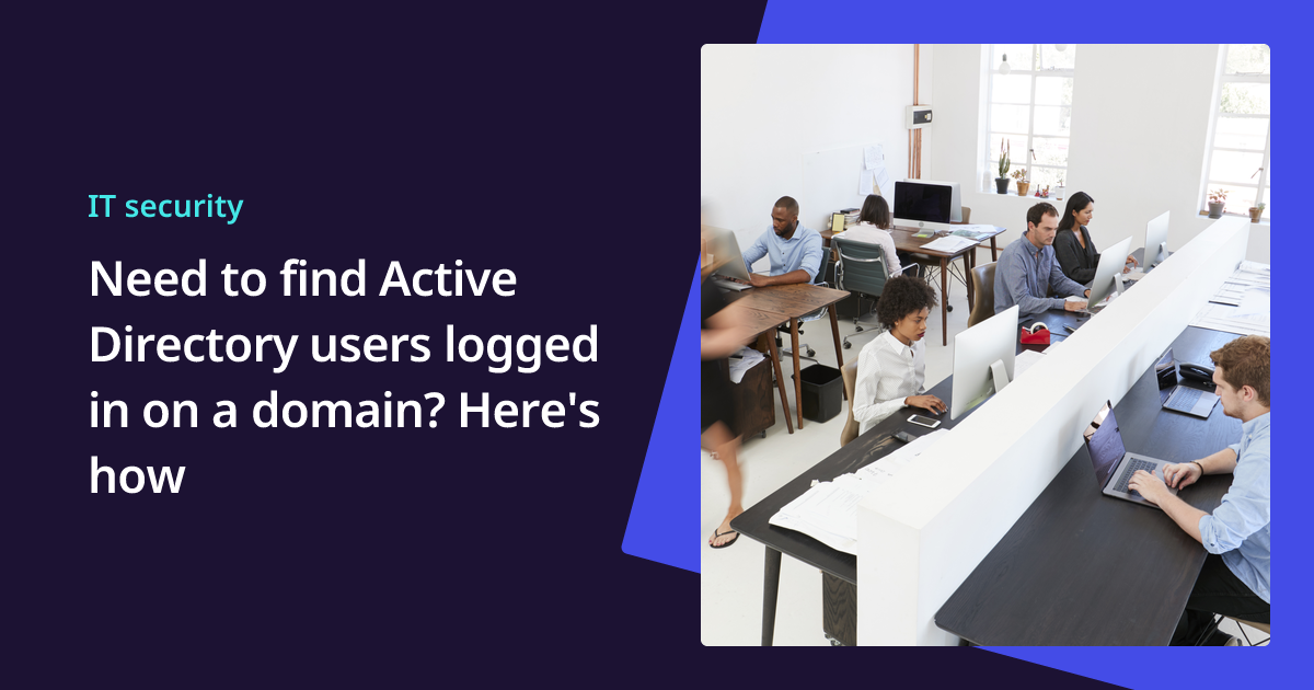 Find Active Directory Users Logged on in a Domain - and more