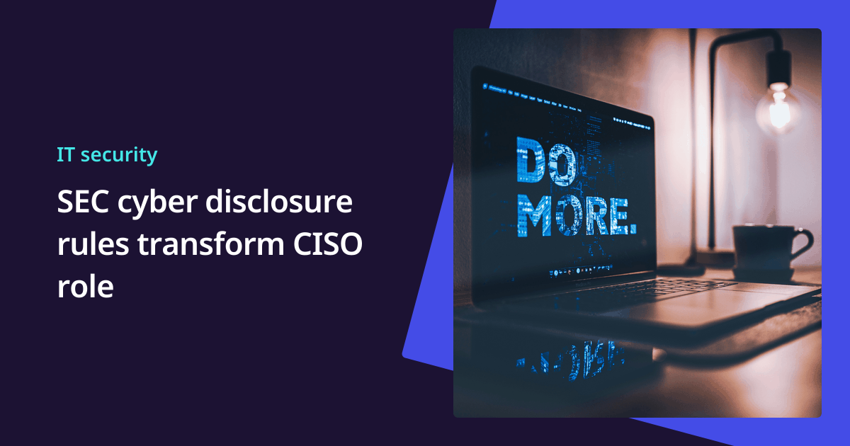 How SEC Cyber Disclosure Rules Impact CISOs
