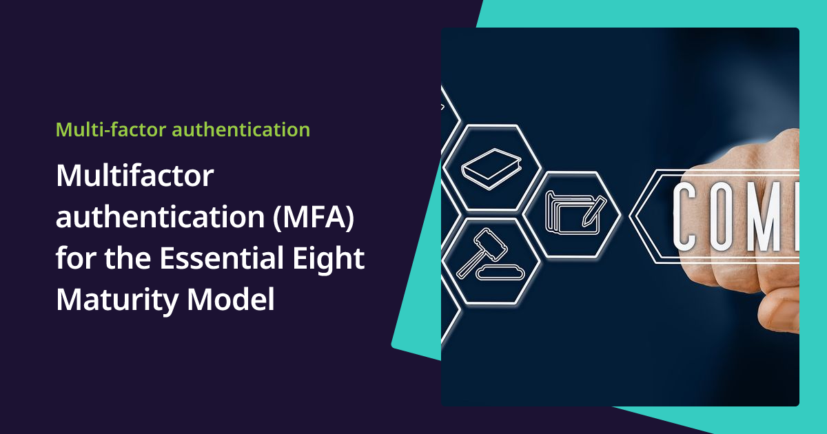 MFA for Essential Eight Maturity Model Compliance MFA for Essential Eight Maturity Model Compliance
