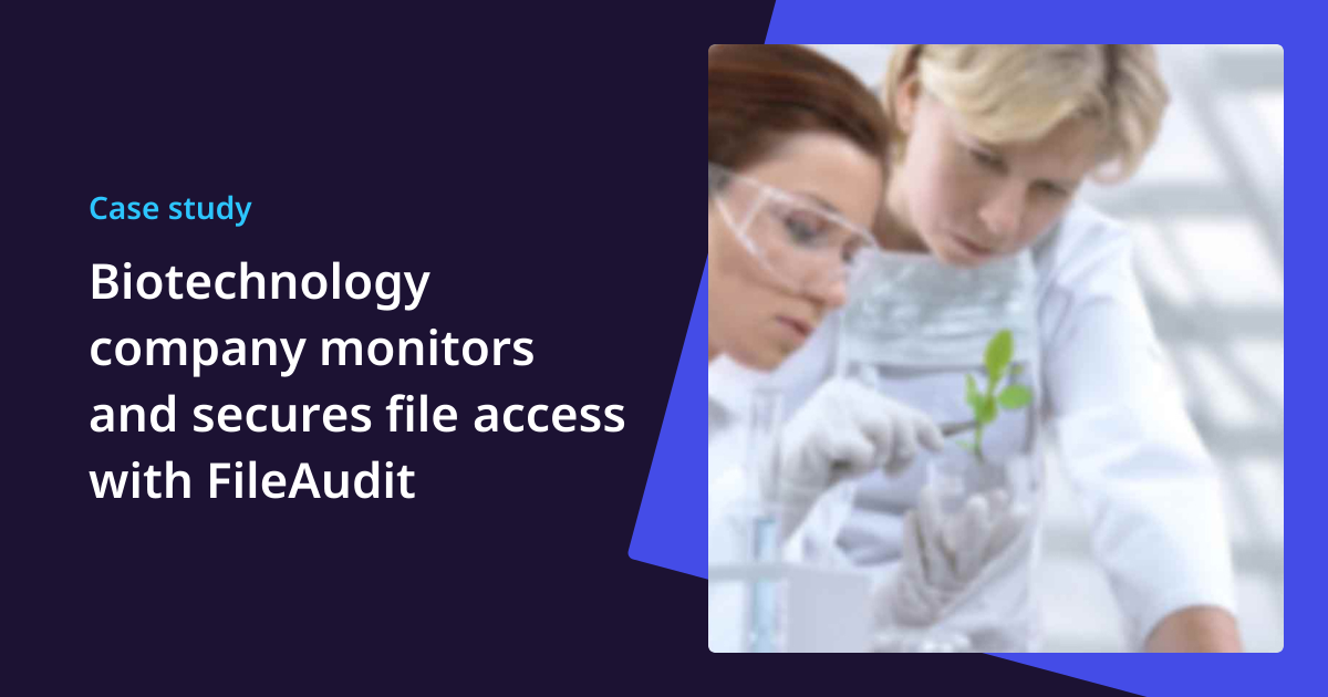 Biotechnology Company Monitors and Secures File Access