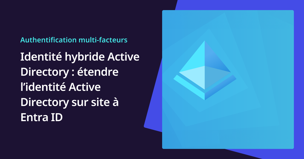Identité hybride Active Directory : étendre AD à Entra ID