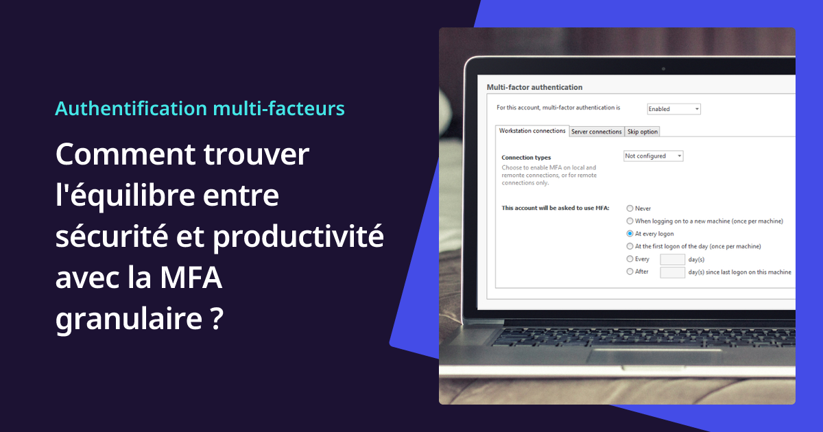 Comment trouver l'équilibre entre sécurité et productivité avec la MFA granulaire