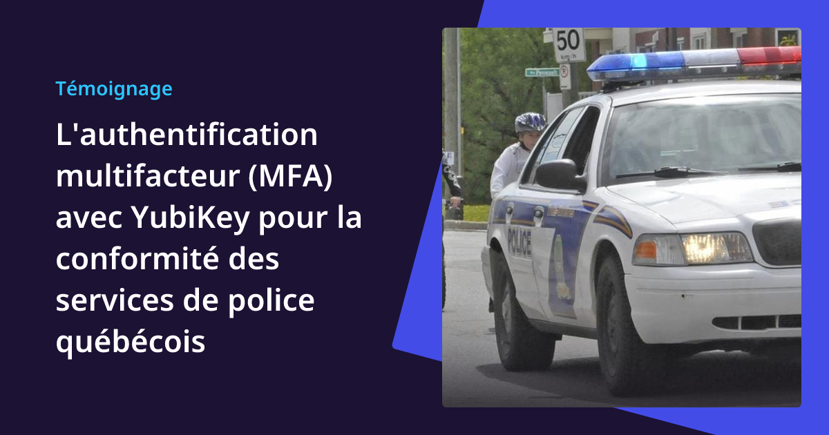 L'authentification multifacteur (MFA) avec YubiKey pour la conformité des services de police ...